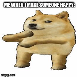 Me when I make someone happy: - Imgflip