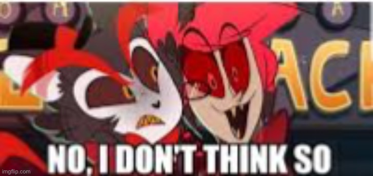 No I don’t think so - Imgflip