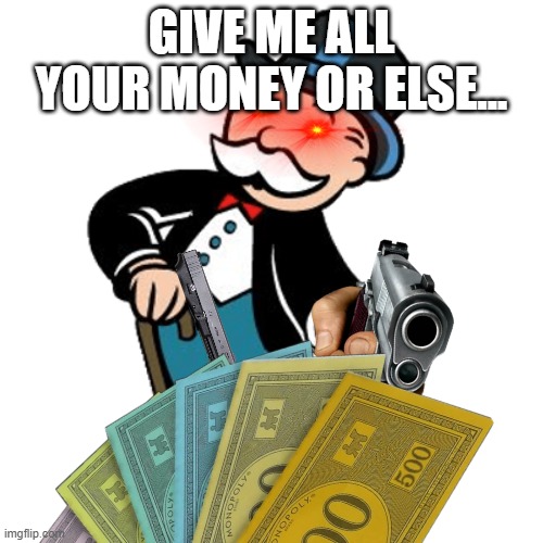 POV: you are getting robbed by Mr. Monopoly - Imgflip