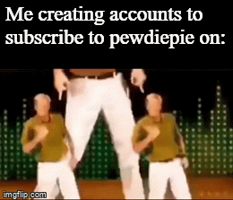 I have like 30 yt accounts (Note from mod: YEAAAAAA) - Imgflip