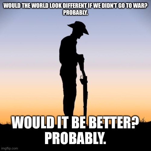 Allow me to be offensive for a moment, and not glorify war. - Imgflip