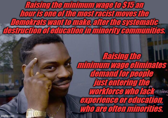 No one stays at minimum wage for their entire life. Hold on a second, I ...