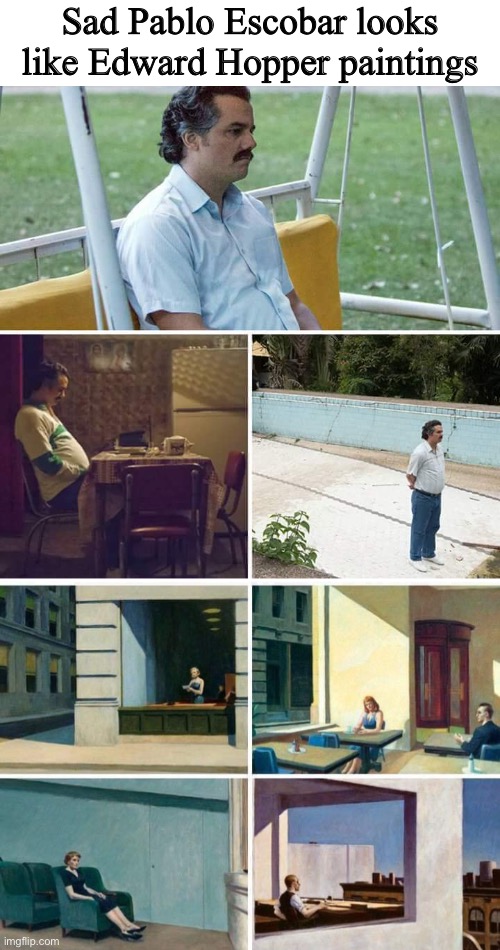 Sad Pablo Escobar Meme Template And Edward Hopper Paintings Imgflip