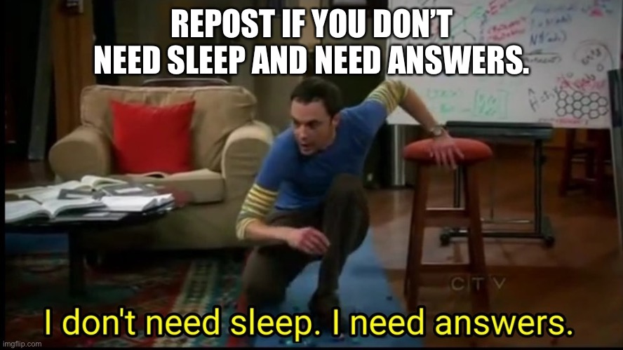 I don’t need sleep, I need answers - Imgflip