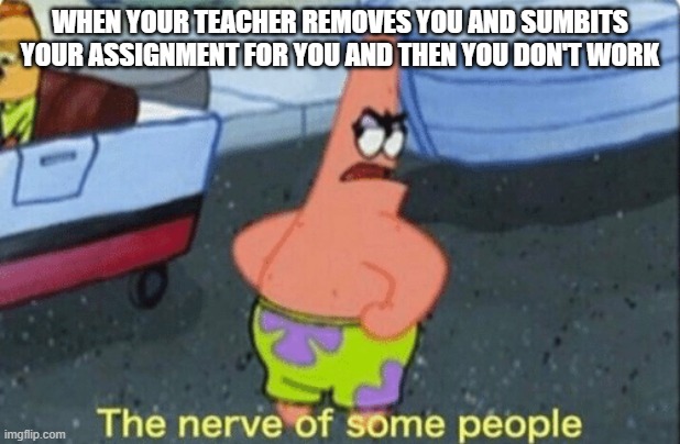 Patrick the nerve of some people - Imgflip