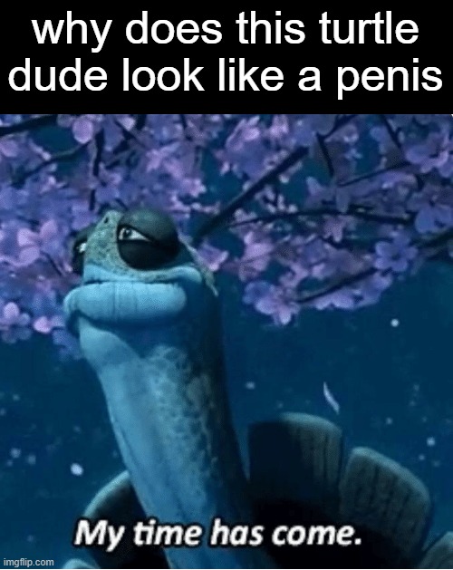 My Time Has Come - Imgflip