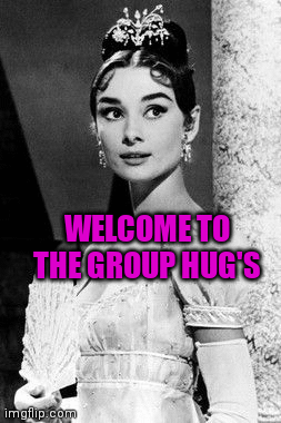 My fair lady welcome to the group hug's - Imgflip