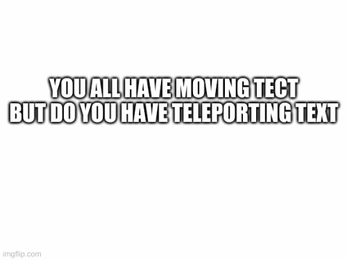 teleporting text - Imgflip