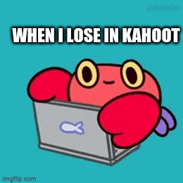 When I lose in Kahoot - Imgflip