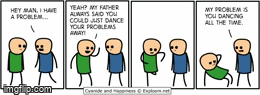 dance your problems away - Imgflip