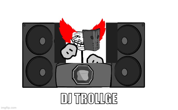 Trollge took my DJ set ;-; - Imgflip