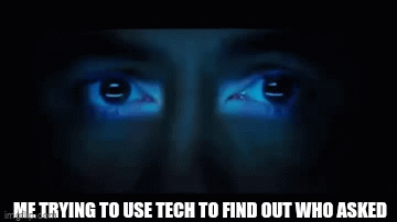 Me trying to use tech to find who asked: - Imgflip