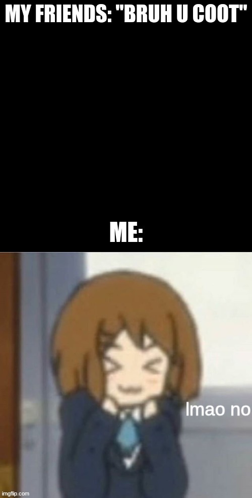 *laughs in not coot* - Imgflip