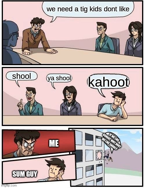 if we like kahoot why dont we like shool? - Imgflip