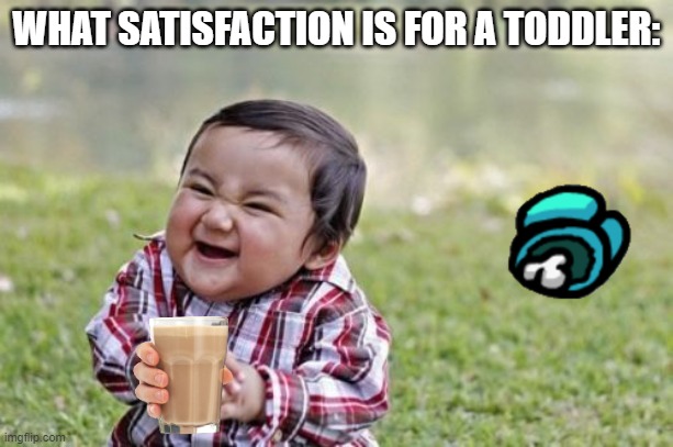 toddler's satisfaction - Imgflip