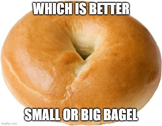 I say 2 small toasted cream cheese bagels - Imgflip