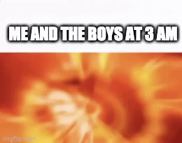 Me And The Boys At 3 am - Imgflip