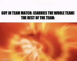when someone is carrying your team - Imgflip