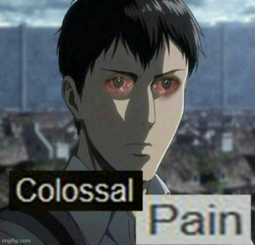 Colossal Pain - Imgflip