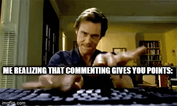 me realizing that commenting gives you points - Imgflip