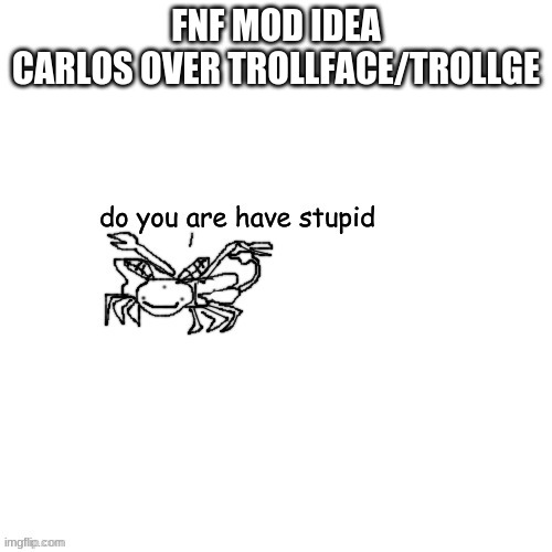 Moth Carlos "do you are have stupid" - Imgflip