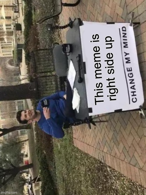 Change My Mind Meme - Imgflip