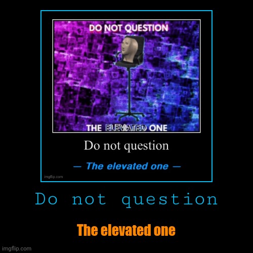 Do not question - Imgflip