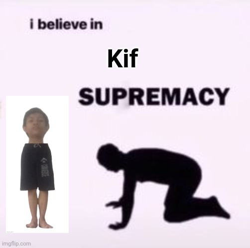 I believe in supremacy - Imgflip