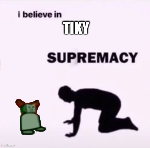 I believe in supremacy - Imgflip
