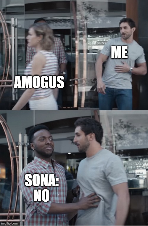 Sona stops you from amogus - Imgflip