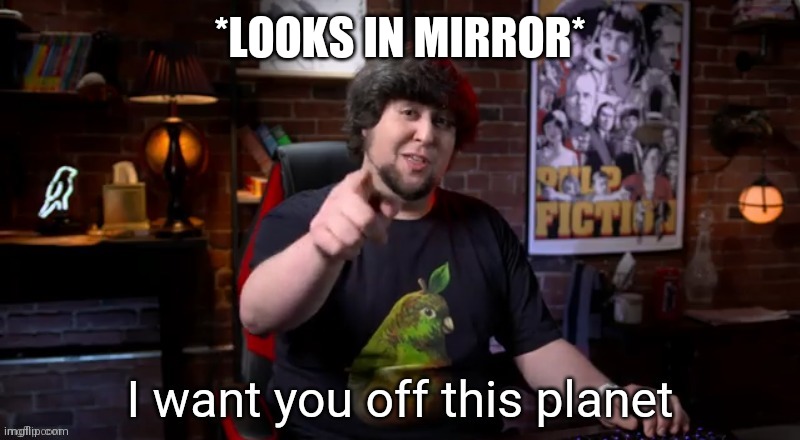 I want you off this planet - Imgflip