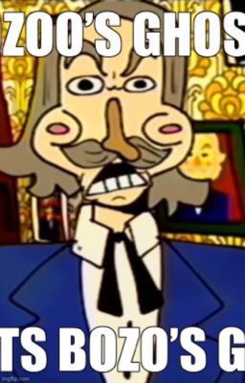zoo’s ghos ts bozo’s g - Imgflip