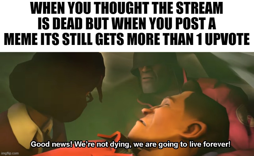 Good news! We're not dying, we are going to live forever! - Imgflip