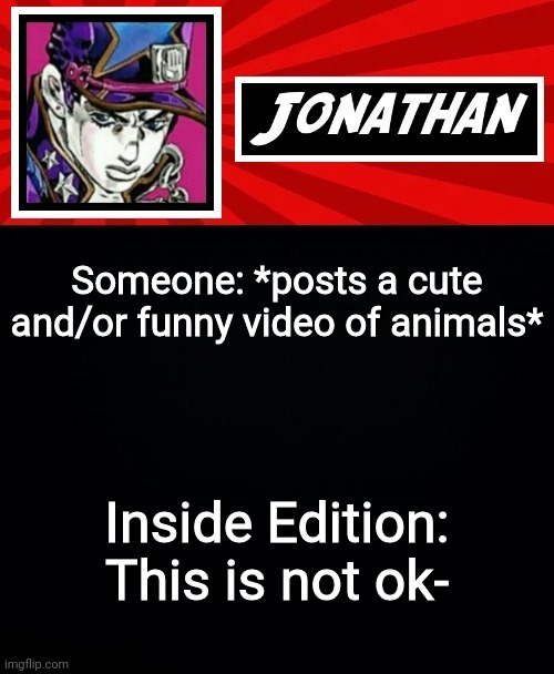 Shut up Inside Edition and let me enjoy the funny videos - Imgflip