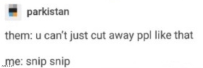 *aggressive snipping* - Imgflip
