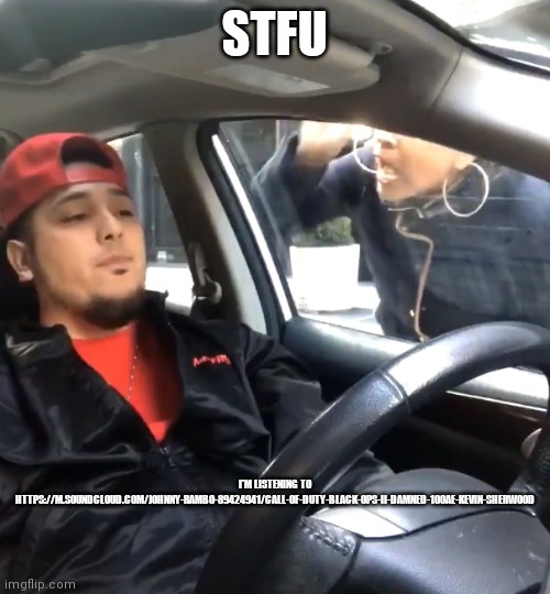stfu im listening to - Imgflip