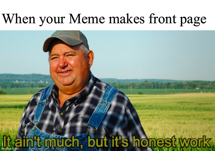 Applies to me when any of my memes reach any front page ;-; - Imgflip