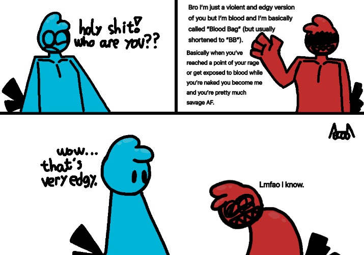 I’m attached to this guy that I even gave him an edgy counterpart like ...