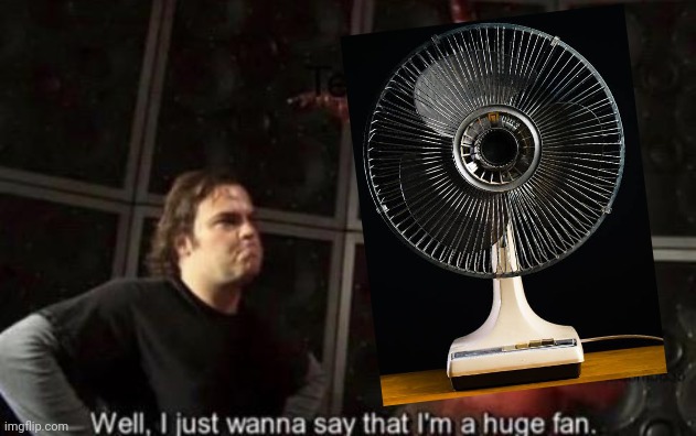 Know Your Meme Well, I Just Wanna Say That I'm A Huge Fan - Imgflip