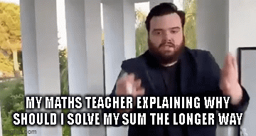 My maths teacher explaining why should i solve my sum the longer way ...