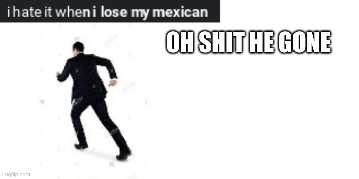 he gone - Imgflip