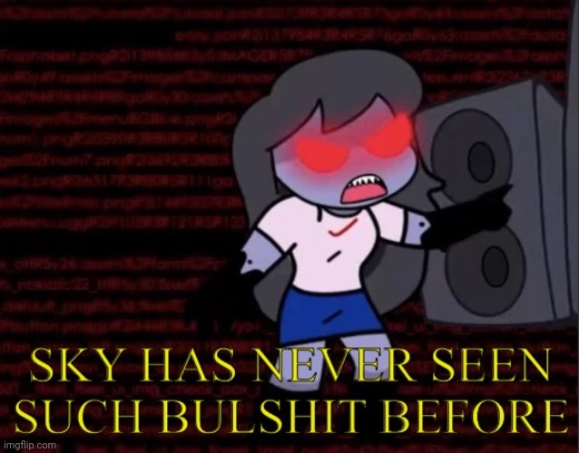 Image tagged in sky has never seen such bulshit before - Imgflip