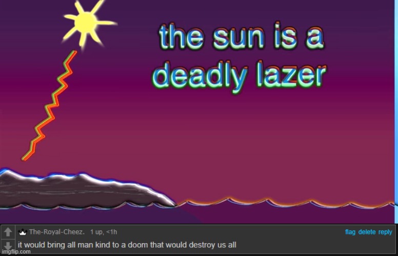 Image tagged in the sun is a deadly laser,it would bring all mankind to ...