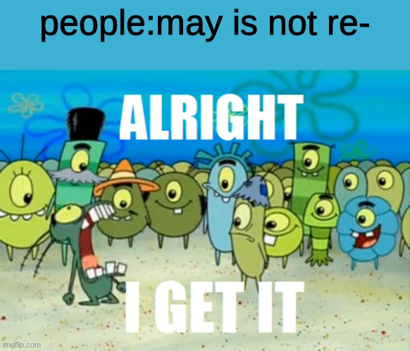 Alright I get It - Imgflip