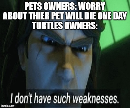 i dont have such weaknesses - Imgflip