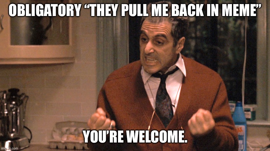 They pull me back in Godfather - Imgflip