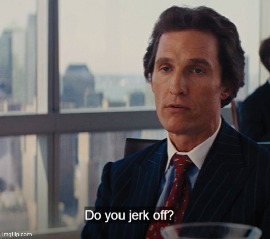 Image tagged in do you jerk off - Imgflip