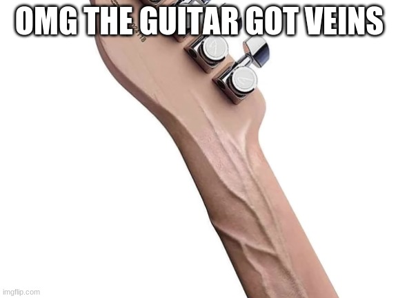 woah it has da veins - Imgflip