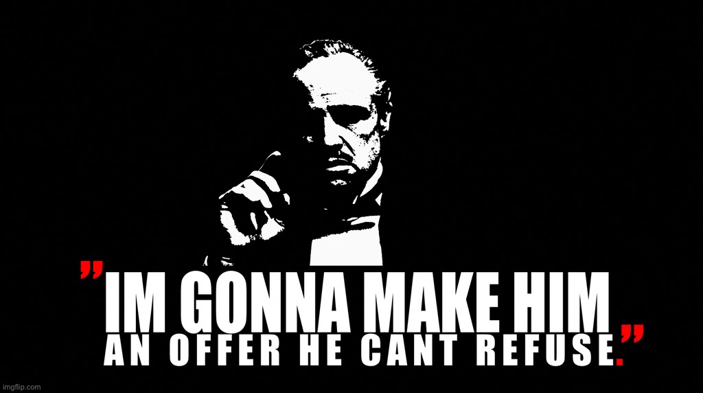 Godfather I’m gonna make him an offer he can’t refuse - Imgflip