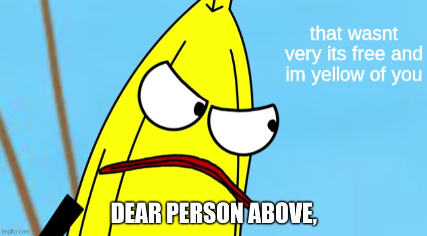 That wasnt very its free and im yellow of you - Imgflip